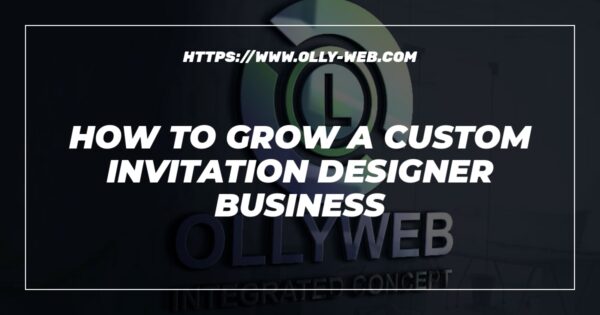 How To Grow A Custom Invitation Designer Business