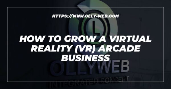 How To Grow A Virtual Reality (VR) Arcade Business